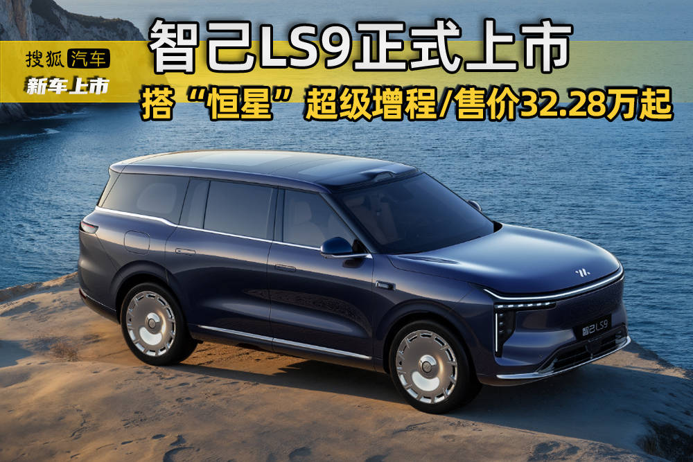 搭“恒星”超级增程/售价32.28万起 智己LS9正式上市_搜狐汽车_搜狐网