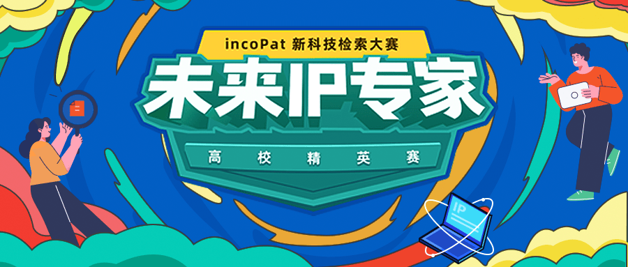2024 incoPat新科技检索大赛“未来IP专家”高校精英赛报名通道现已开启_信息化_服务_大学生