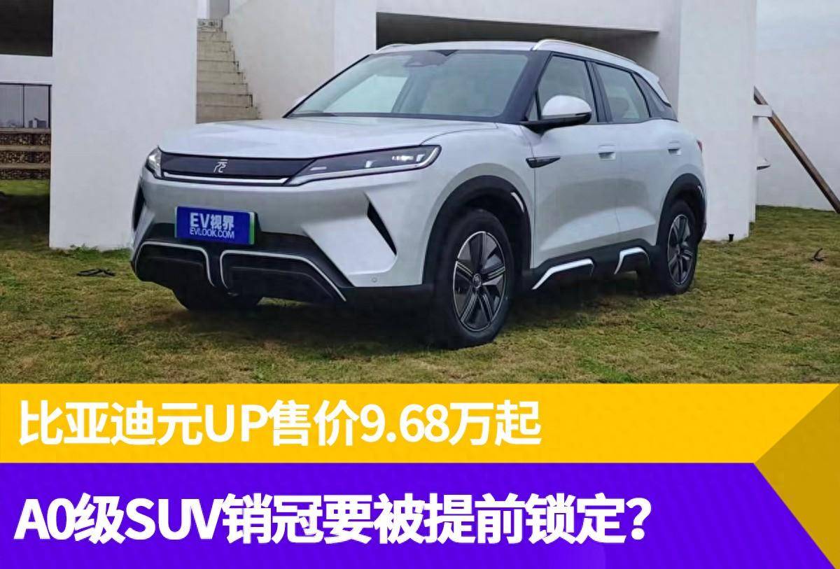 比亚迪元UP售价9.68万起，A0级SUV销冠要被提前锁定？_搜狐汽车_搜狐网