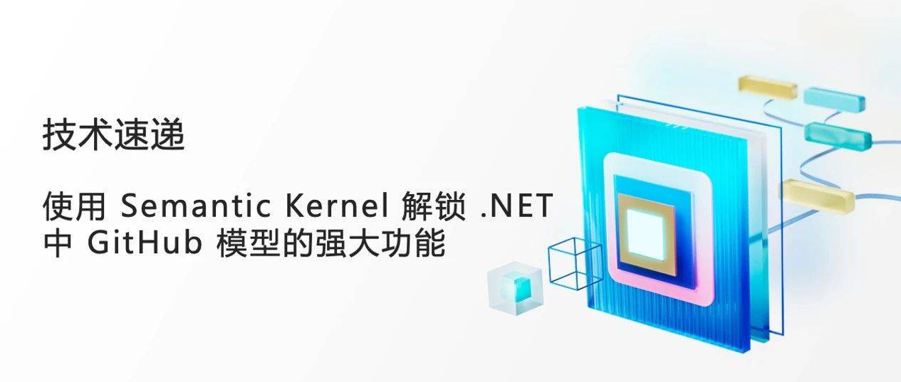 技术速递|使用 Semantic Kernel 解锁 Net 中 Github 模型的强大功能dotnet开发人员