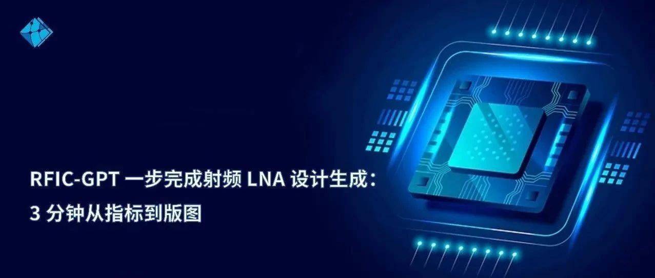 RFIC-GPT 一步完成射频 LNA 设计生成：3 分钟从指标到版图_自动化_集成电路_Spec